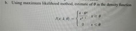 Solved b Using maximum likelihood method estimate of θ Chegg