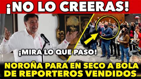 MIRA LO QUE PASO NOROÑA PARA EN SECO A BOLA DE REPORTEROS CHAYOTEROS