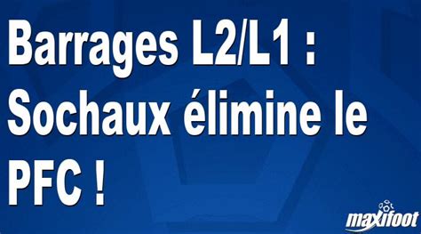 Barrages L2l1 Sochaux élimine Le Pfc Football Maxifoot