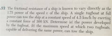 Solved The Frictional Resistance Of A Ship Is Known To Vary