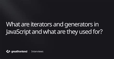 What Are Iterators And Generators In Javascript And What Are They Used For Quiz Interview