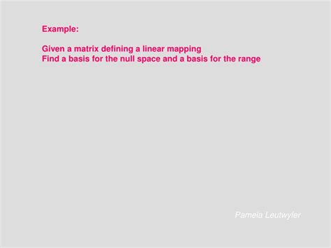 PPT Example Given A Matrix Defining A Linear Mapping Find A Basis For The Null Space And A