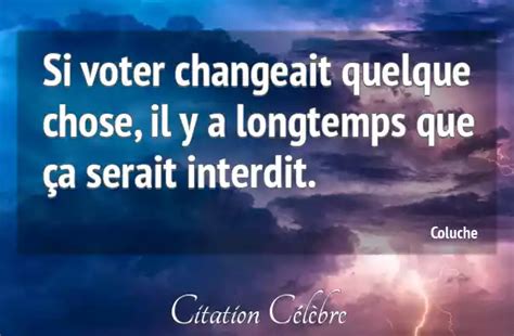 Citation Coluche Chose Si Voter Changeait Quelque Chose Il Y A
