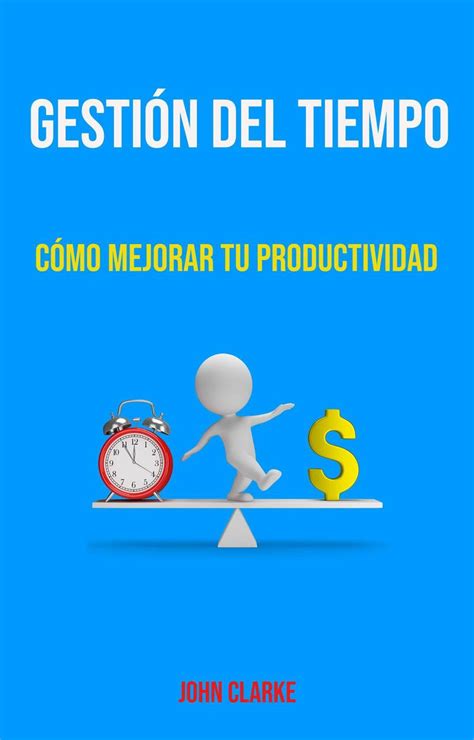 Gestión Del Tiempo Cómo Mejorar Tu Productividad 電子書籍 作John Clarke EPUB 楽天Kobo 日本