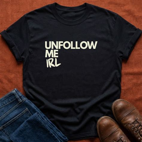 Unfollow Me Irl T Shirt Sarcastic Social Detox Tee Sarcastic Aunt