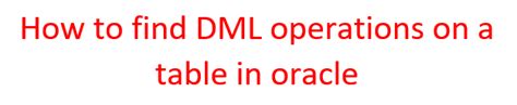 Oracle Applications Blog How To Check Last Dml Statement Executed On