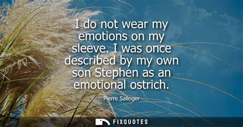 I Do Not Wear My Emotions On My Sleeve I Was Once Described By My Own S