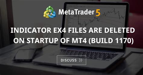 Indicator Ex4 Files Are Deleted On Startup Of Mt4 Build 1170 Auto