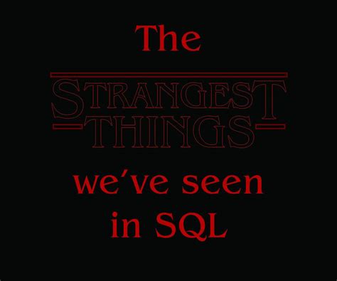 the strangest things we ve seen in sql server sql solutions group