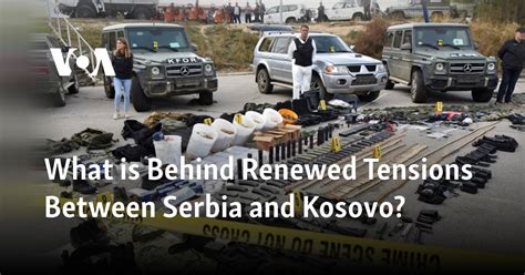 What Is Behind Renewed Tensions Between Serbia And Kosovo