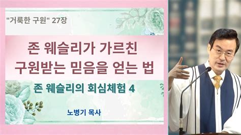 거룩한 구원 제27장 존 웨슬리가 가르친 구원받는 믿음을 얻는 법 존 웨슬리의 회심 체험 네 번째 노병기 목사