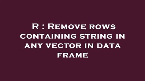 R Remove Rows Containing String In Any Vector In Data Frame Youtube