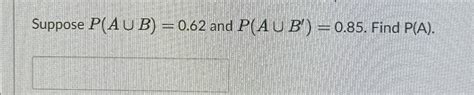 Solved Suppose P A∪b 0 62 ﻿and P A∪b 0 85 ﻿find P A