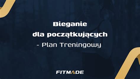 Plan Treningowy Biegowy Dla Początkujących Fitmade