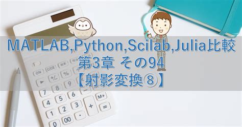 matlab python scilab julia比較 第3章 その94【射影変換⑧】 シミュレーションの世界に引きこもる部屋