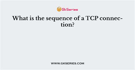 What Is The Sequence Of A Tcp Connection