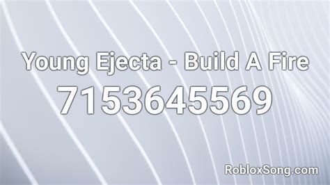 Young Ejecta Build A Fire Roblox Id Roblox Music Codes