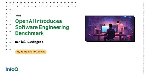 Openai Introduces Software Engineering Benchmark Infoq