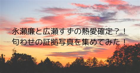 永瀬廉と広瀬すずの熱愛確定？！匂わせの証拠写真を集めてみた！ Tamenaru