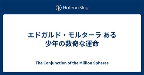 エドガルド・モルターラ ある少年の数奇な運命 The Conjunction Of The Million Spheres