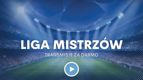 Liga Mistrzów za darmo Gdzie oglądać w internecie