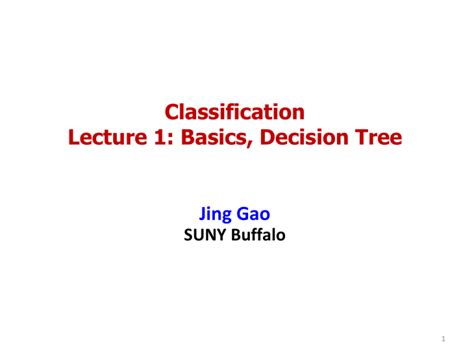 Classification Lecture 1 Basics Decision Tree Jing Gao