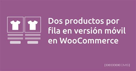 Dos Productos Por Fila En Versión Móvil En Woocommerce Decodecms