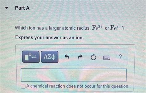 Solved Which Ion Has A Larger Atomic Radius Fe2 Or Fe3