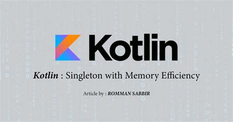 Kotlin : Singleton with Memory Efficiency | Romman Sabbir | Romman Sabbir