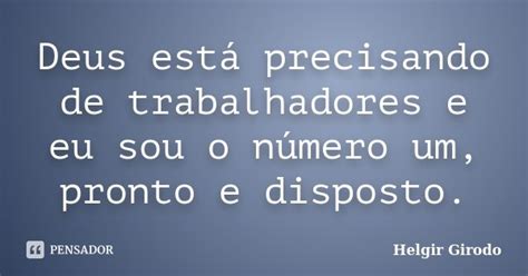 Deus Está Precisando De Trabalhadores E Helgir Girodo Pensador