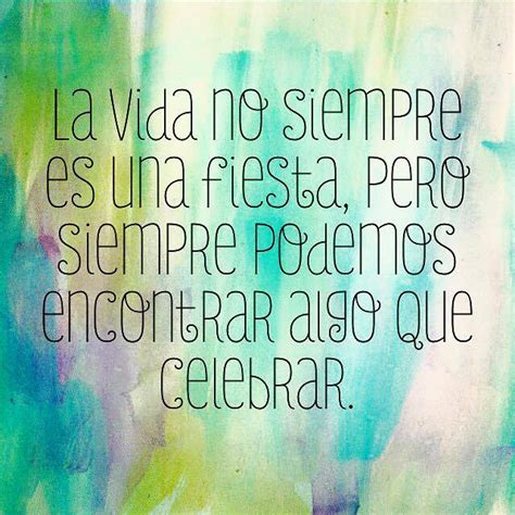 La Vida No Siempre Es Una Fiesta Frases De Vida