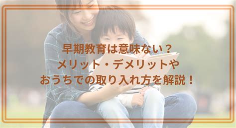 早期教育は意味ない？メリット・デメリットやおうちでの取り入れ方を解説！ おうち教育com