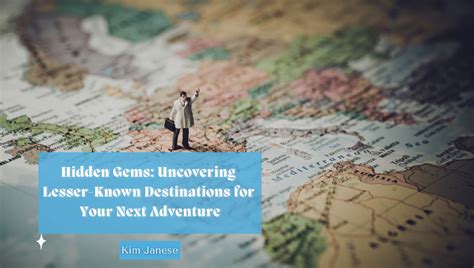 Hidden Gems Uncovering Lesser Known Destinations For Your Next Adventure Kim Janese Travel