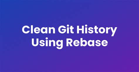 Clean Git History Using Rebase