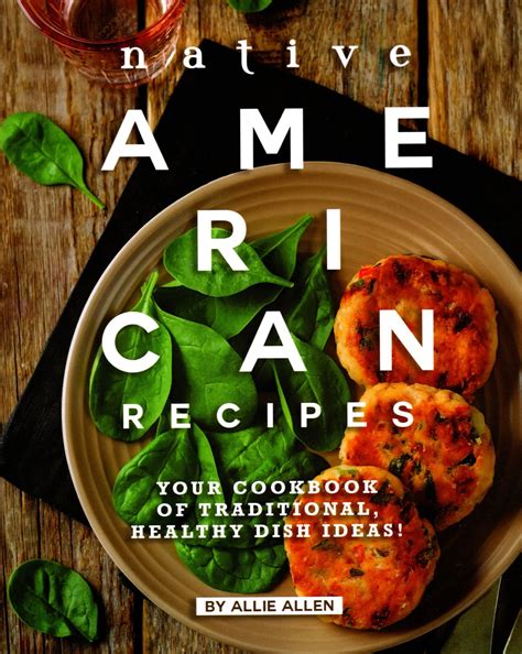 Native American Recipes Your Cookbook Of Traditional Healthy Dish
