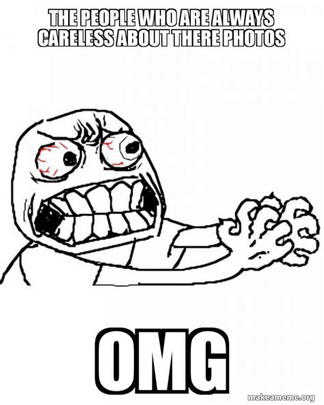 The People Who Are Always Careless About There Photos Omg Angry Meme