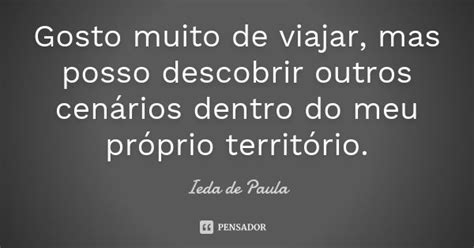 Gosto Muito De Viajar Mas Posso Ieda De Paula Pensador