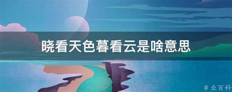 晓看天色暮看云是啥意思 业百科