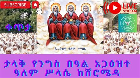 ታላቅ የንግስ በዓል አጋዕዝተ ዓለም ሥላሴ ቀጥታ ሥርጭት ሥረዓተ ቅዳሴ Youtube