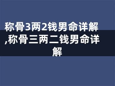 称骨3两2钱男命详解 称骨三两二钱男命详解 八字百科网