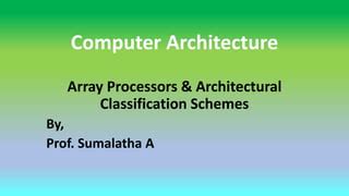 Array Processors Architectural Classification Schemes Computer Architecture Prof Sumalatha