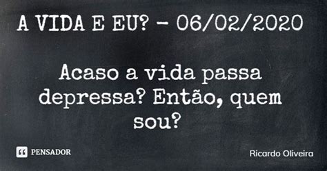A Vida E Eu 06022020 Acaso A Vida Ricardo Oliveira Pensador