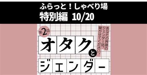 1020（日）『オタクとジェンダー 第2回』ふらっと！しゃべり場 特別編 くにたち男女平等参画ステーション