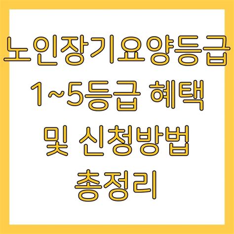 노인장기요양등급 1~5등급 혜택 및 신청방법 총정리