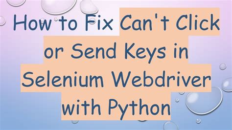 How To Fix Cant Click Or Send Keys In Selenium Webdriver With Python