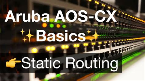 HPE Aruba Networks AOS CX Basics 5 Layer 3 Routing With Static Routes