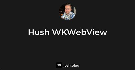 hush wkwebview josh betz
