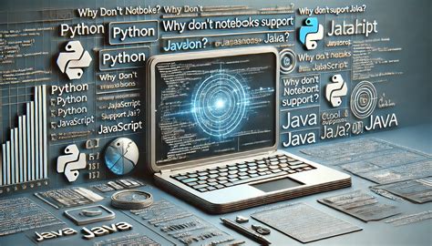 Why Dont Notebooks Support Java A Closer Look At Language And Platform Compatibility By