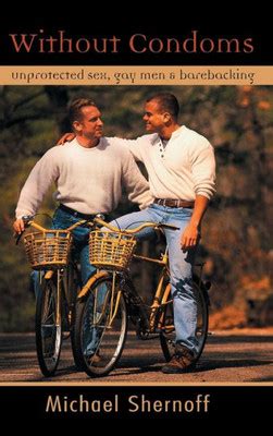 Without Condoms Unprotected Sex Gay Men And Barebacking Michael