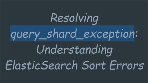 Resolving Queryshardexception Understanding Elasticsearch Sort Errors Youtube